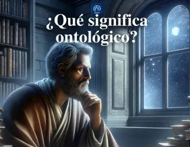 ¿Qué significa ontológico? | Concepto y Ejemplos
